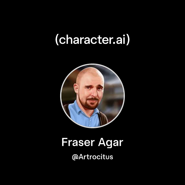 Chat with Fraser Agar | character.ai | Personalized AI for every moment ...