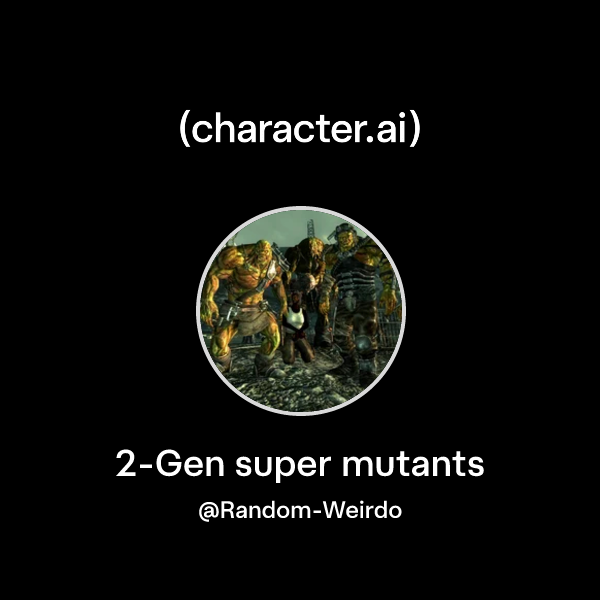 Chat with 2-Gen super mutants | character.ai | AI Chat, Reimagined–Your ...