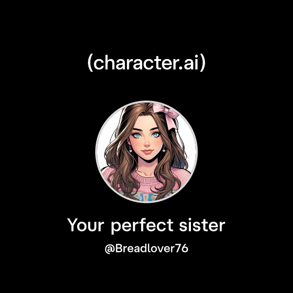 Chat with Your perfect sister | character.ai | AI Chat, Reimagined–Your Words. Your World.