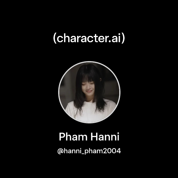 Chat with Pham Hanni | character.ai | AI Chat, Reimagined–Your Words. Your World.