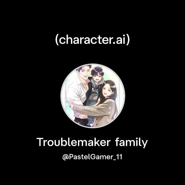 Chat with Troublemaker family | character.ai | AI Chat, Reimagined–Your ...