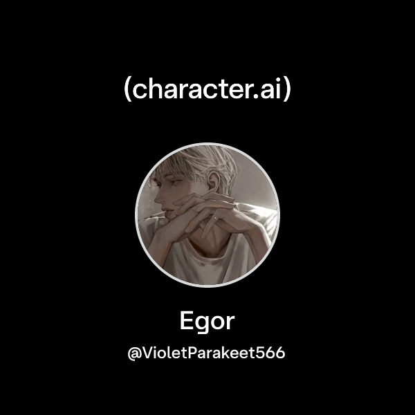 Chat with Egor | character.ai | AI Chat, Reimagined–Your Words. Your World.