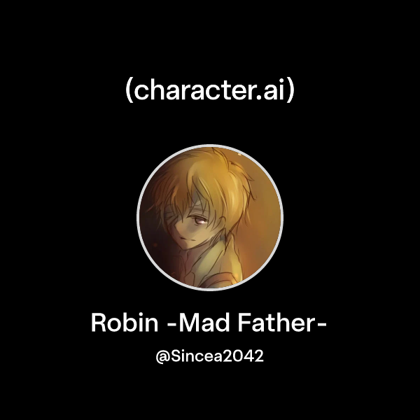 Chat with Robin -Mad Father- | character.ai | Personalized AI for every ...