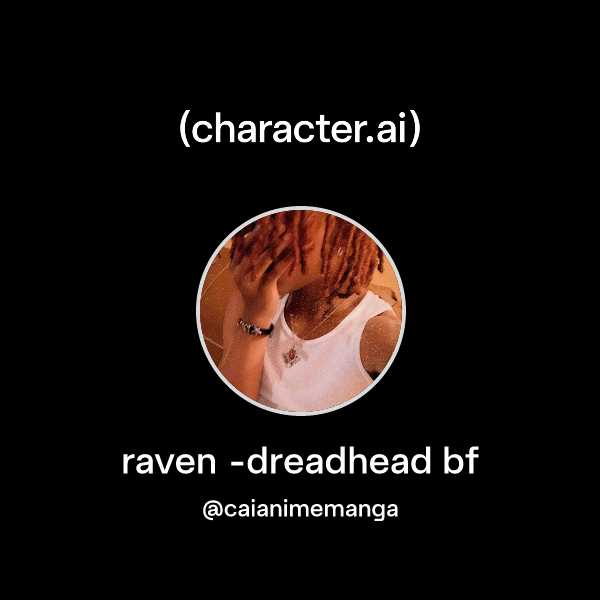Chat with raven -dreadhead bf | character.ai | AI Chat, Reimagined–Your Words. Your World.