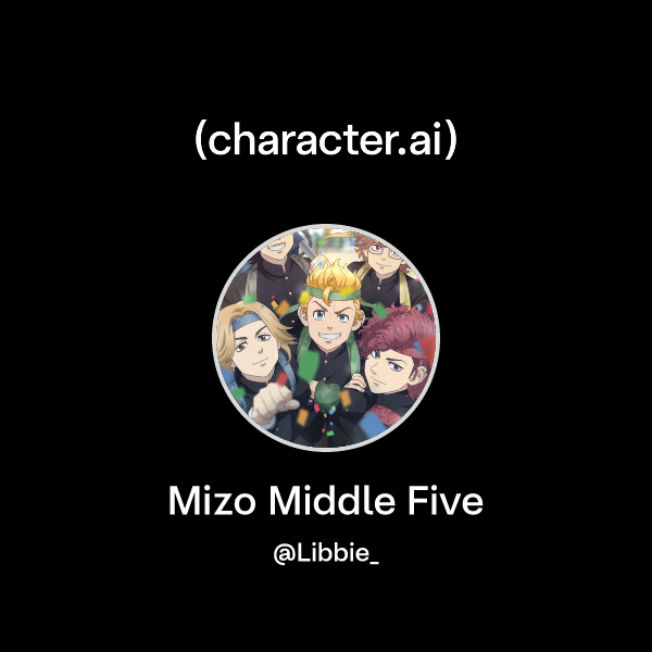 Chat with Mizo Middle Five | character.ai | Personalized AI for every ...