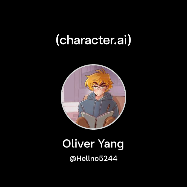 Chat with Oliver Yang | character.ai | Personalized AI for every moment of your day