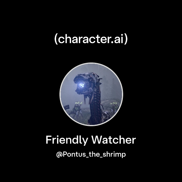 Chat with Friendly Watcher | character.ai | Personalized AI for every moment of your day