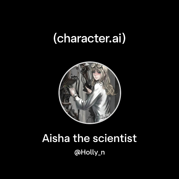 Chat with Aisha the scientist | character.ai | Personalized AI for ...