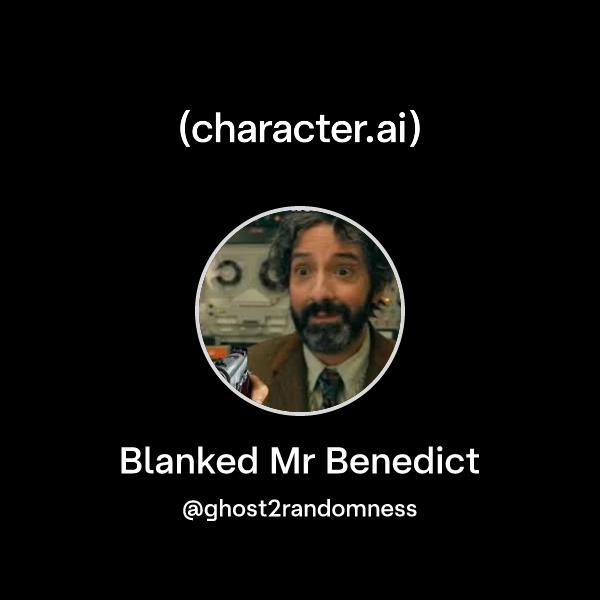 Chat with Blanked Mr Benedict | character.ai | Personalized AI for every moment of your day
