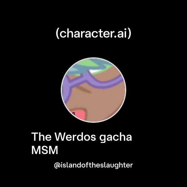 Chat with The Werdos gacha MSM | character.ai | Personalized AI for ...