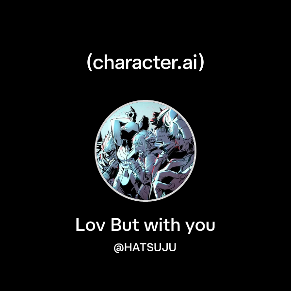 Chat with Lov But with you | character.ai | Personalized AI for every ...
