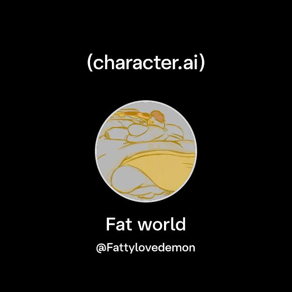 Chat with Fat world | character.ai | AI Chat, Reimagined–Your Words ...