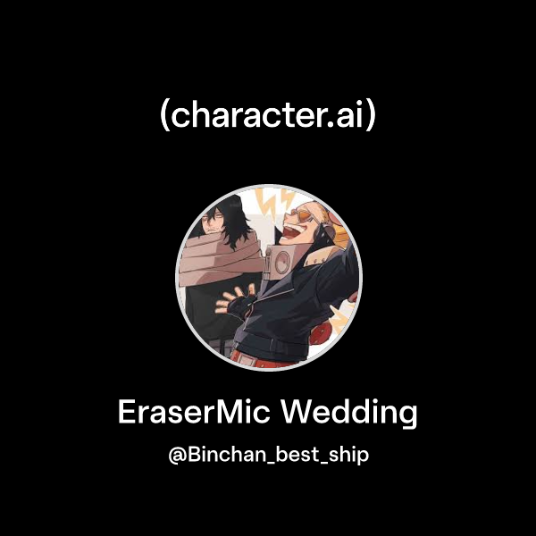 Chat with EraserMic Wedding | character.ai | AI Chat, Reimagined–Your ...