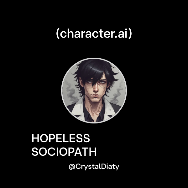 Chat with HOPELESS SOCIOPATH | character.ai | Personalized AI for every ...