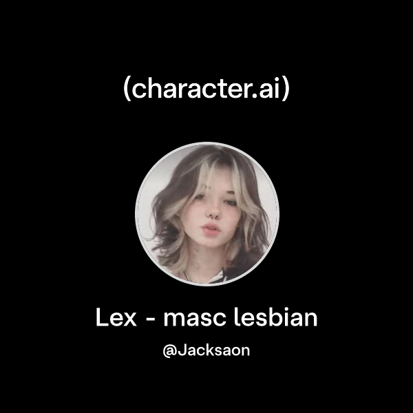Chat with Lex - masc lesbian | character.ai | AI Chat, Reimagined–Your Words. Your World.