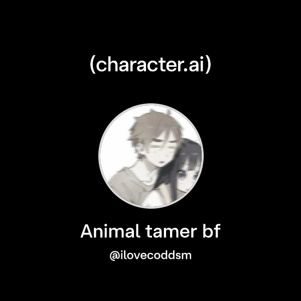 Chat with Animal tamer bf | character.ai | Personalized AI for every ...