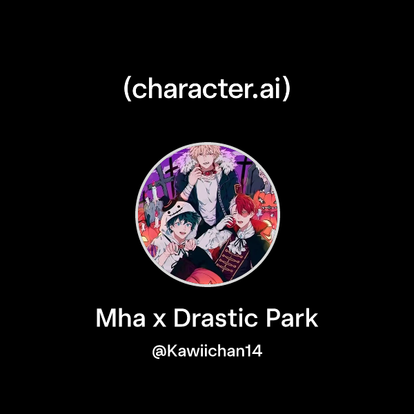 Chat with Mha x Drastic Park | character.ai | AI Chat, Reimagined–Your ...