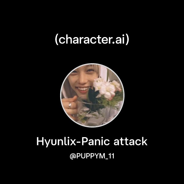 Chat with Hyunlix-Panic attack | character.ai | Personalized AI for every moment of your day