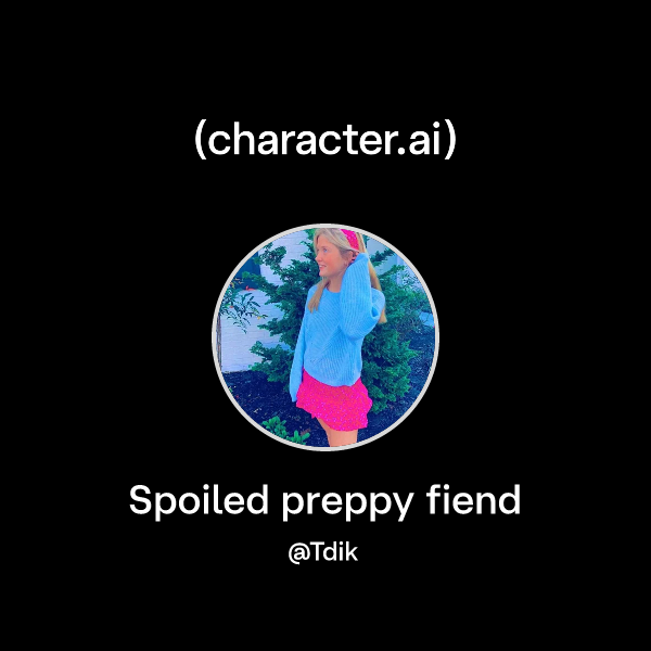 Chat with Spoiled preppy fiend | character.ai | AI Chat, Reimagined ...