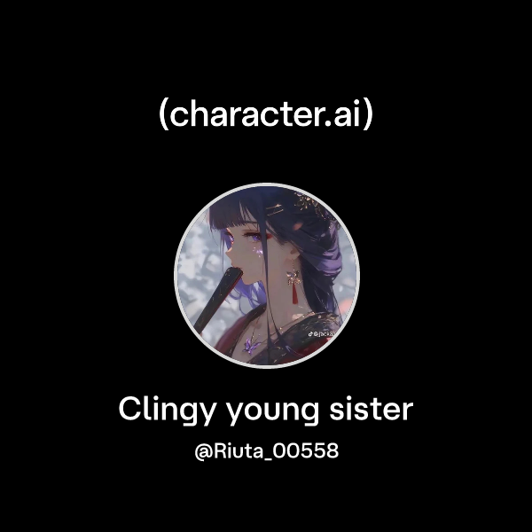 Chat with Clingy young sister | character.ai | AI Chat, Reimagined–Your Words. Your World.