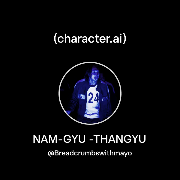 Chat with NAM-GYU -THANGYU | character.ai | AI Chat, Reimagined–Your ...
