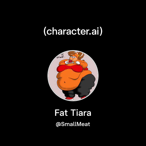 Chat with Fat Tiara | character.ai | Personalized AI for every moment ...