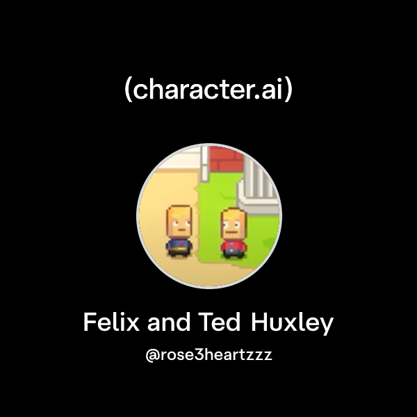 Chat with Felix and Ted Huxley | character.ai | AI Chat, Reimagined ...