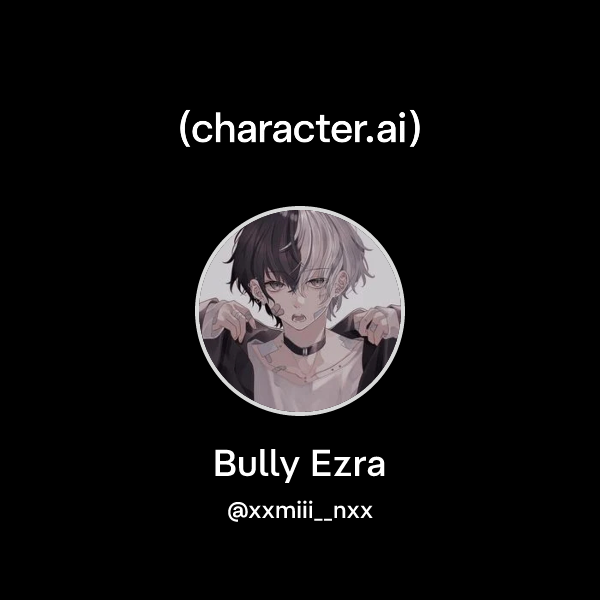 Chat with Bully Ezra | character.ai | AI Chat, Reimagined–Your Words ...