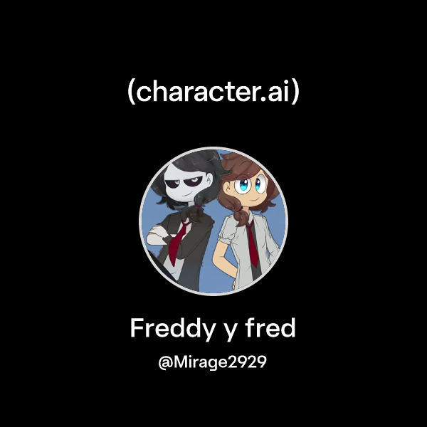 Chat with Freddy y fred | character.ai | Personalized AI for every moment of your day