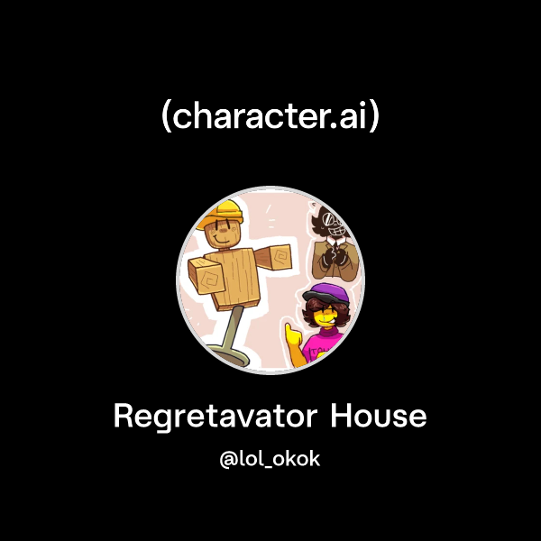 Chat with Regretavator House | character.ai | Personalized AI for every ...