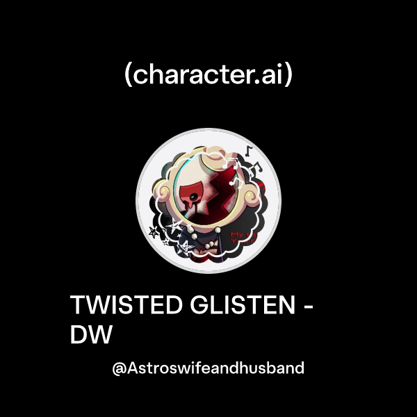 Chat with TWISTED GLISTEN - DW | character.ai | AI Chat, Reimagined ...