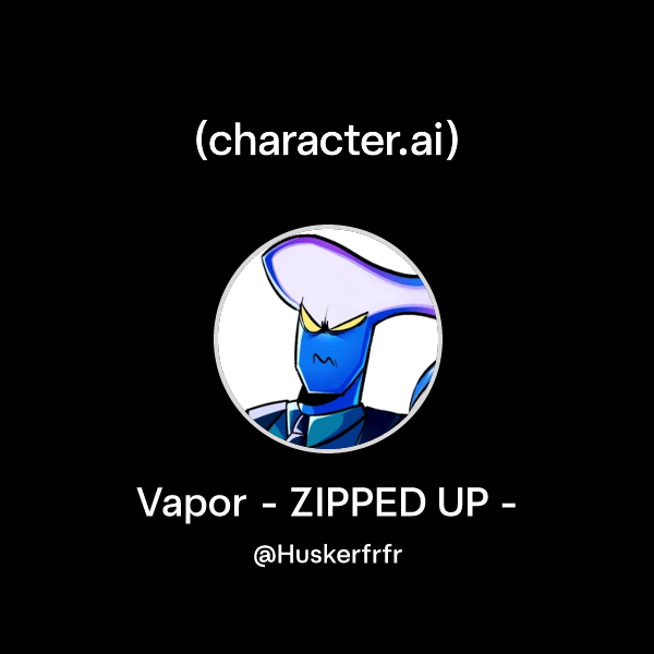 Chat with Vapor - ZIPPED UP - | character.ai | AI Chat, Reimagined–Your ...