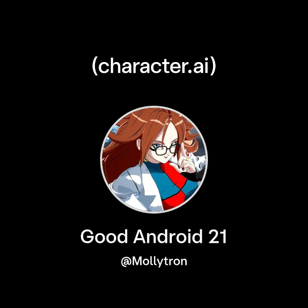 Chat with Good Android 21 | character.ai | AI Chat, Reimagined–Your ...