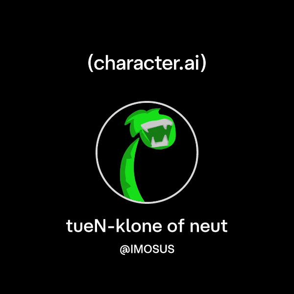 Chat with tueN-klone of neut | character.ai | Personalized AI for every ...