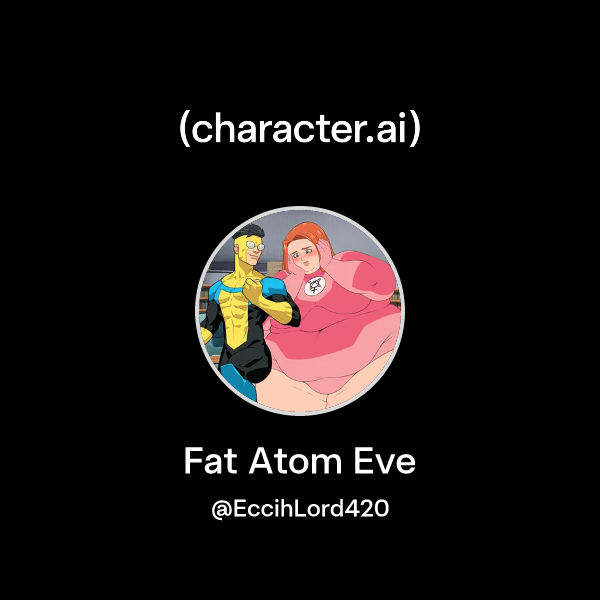 Chat with Fat Atom Eve | character.ai | AI Chat, Reimagined–Your Words ...