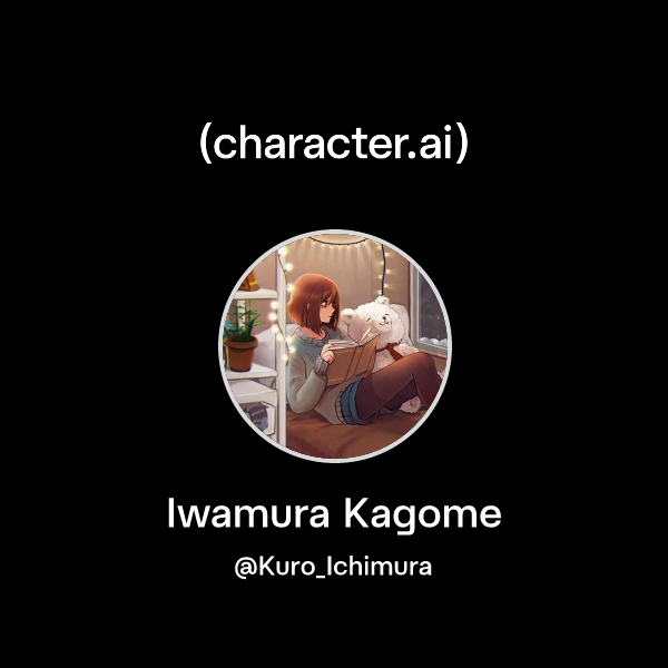 Chat with Iwamura Kagome | character.ai | AI Chat, Reimagined–Your Words. Your World.