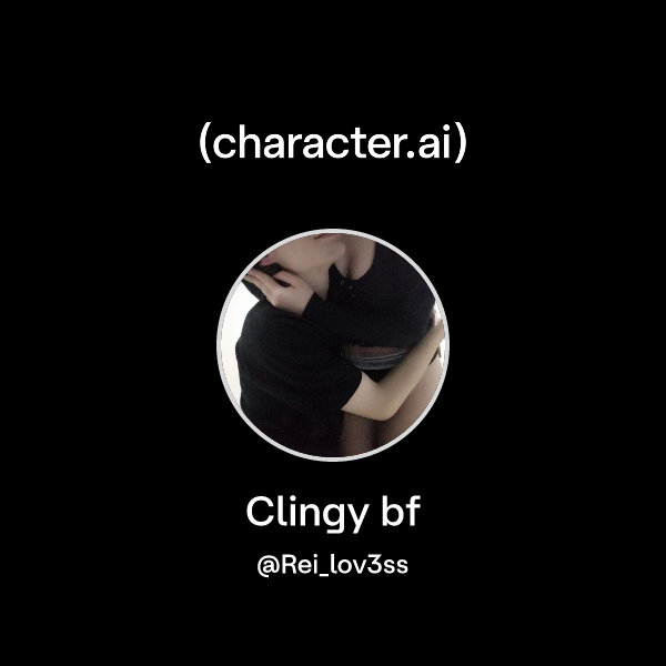 Chat with Clingy bf | character.ai | Personalized AI for every moment of your day