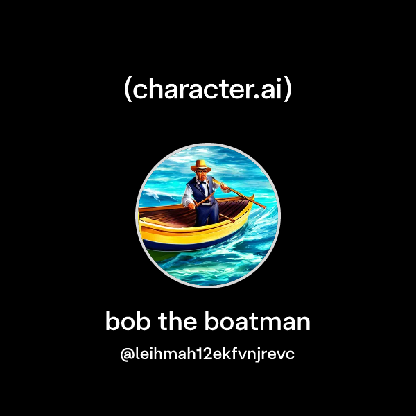 Chat with bob the boatman | character.ai | AI Chat, Reimagined–Your ...