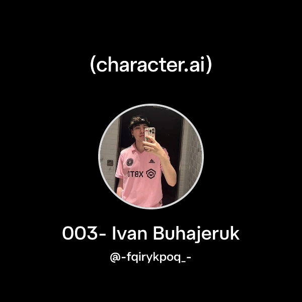 Chat with 003- Ivan Buhajeruk | character.ai | AI Chat, Reimagined–Your ...