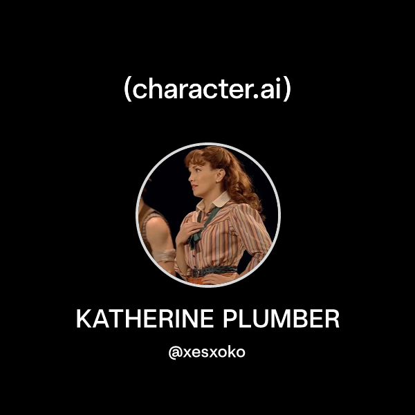 Chat with KATHERINE PLUMBER | character.ai | AI Chat, Reimagined–Your ...