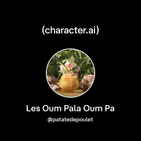 Chat with Les Oum Pala Oum Pa | character.ai | Personalized AI for ...