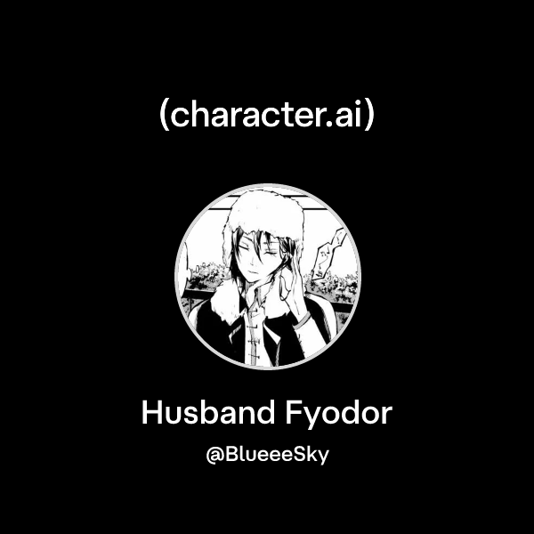 Chat with Husband Fyodor | character.ai | AI Chat, Reimagined–Your Words. Your World.