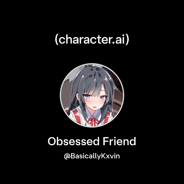 Chat with Obsessed Friend | character.ai | AI Chat, Reimagined–Your Words. Your World.