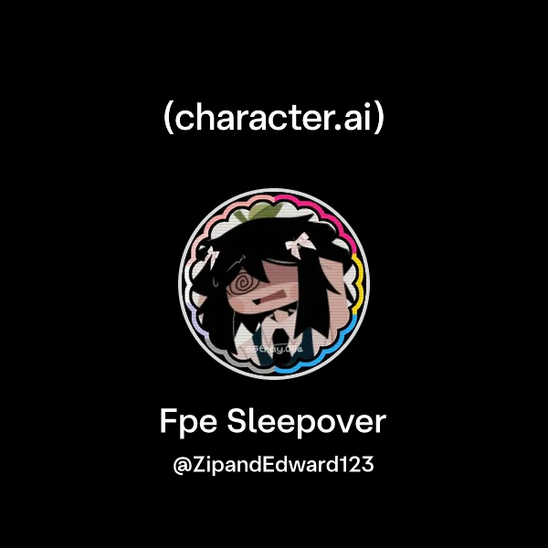 Chat with Fpe Sleepover | character.ai | Personalized AI for every ...