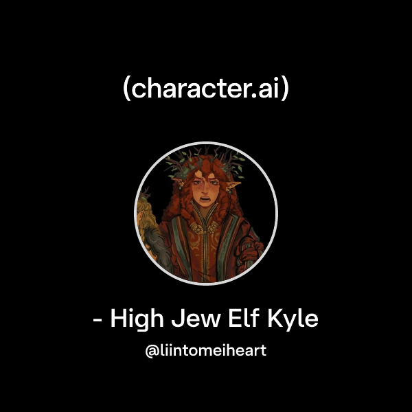 Chat with - High Jew Elf Kyle | character.ai | AI Chat, Reimagined–Your ...