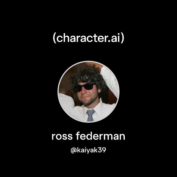 Chat with ross federman | character.ai | Personalized AI for every ...