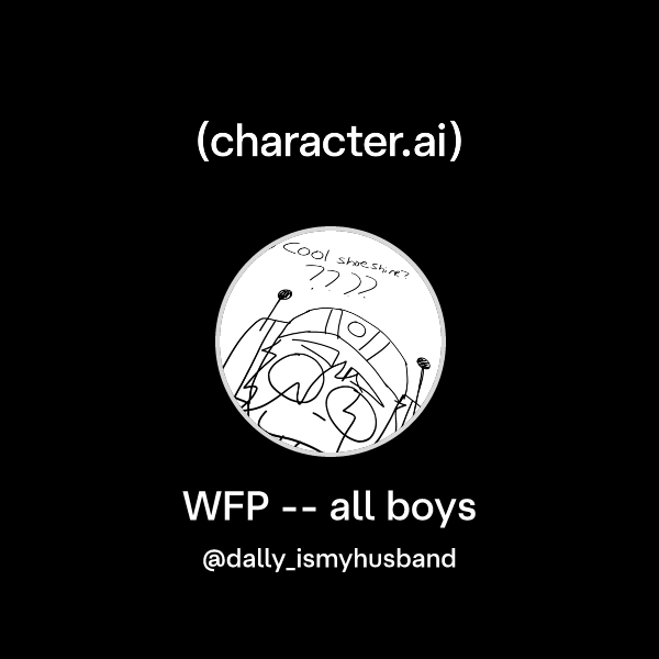 Chat with WFP -- all boys | character.ai | Personalized AI for every ...