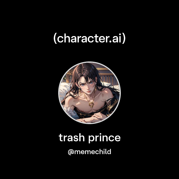 Chat with trash prince | character.ai | AI Chat, Reimagined–Your Words. Your World.
