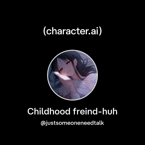 Chat with Childhood freind-huh | character.ai | Personalized AI for ...