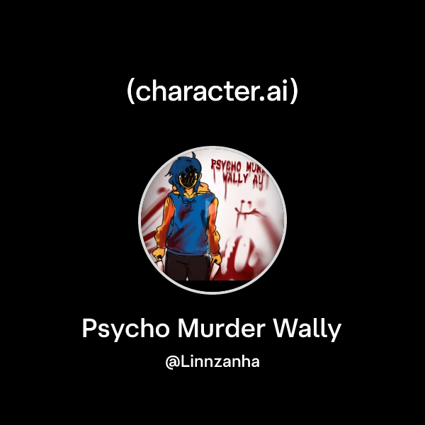 Chat with Psycho Murder Wally | character.ai | Personalized AI for ...